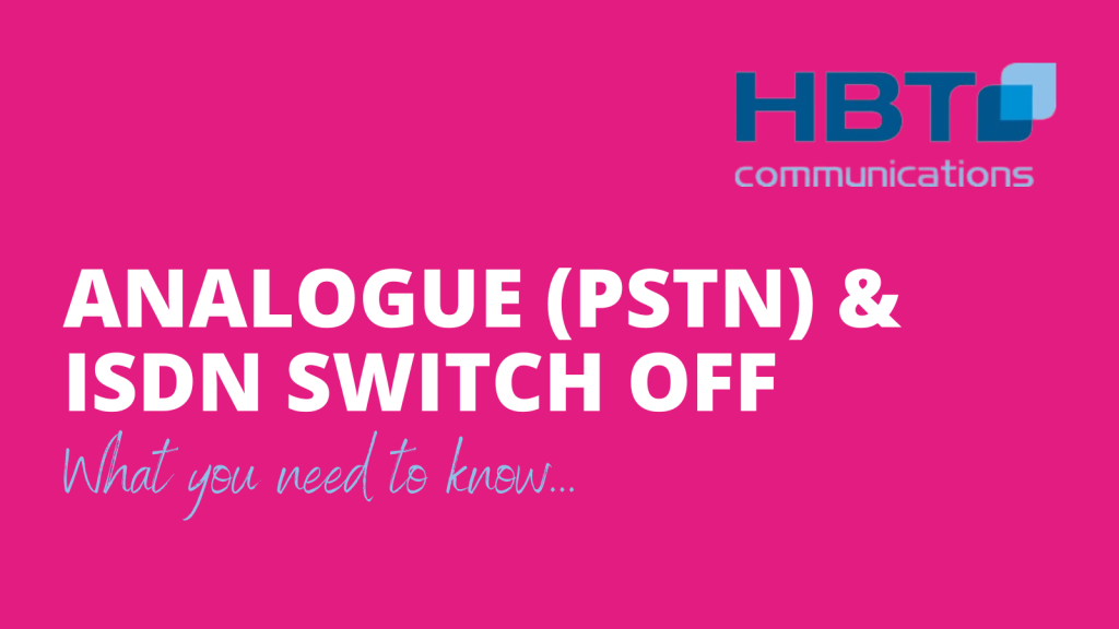 ANALOGUE (PSTN) AND ISDN SWITCH OFF - HBT Communications
